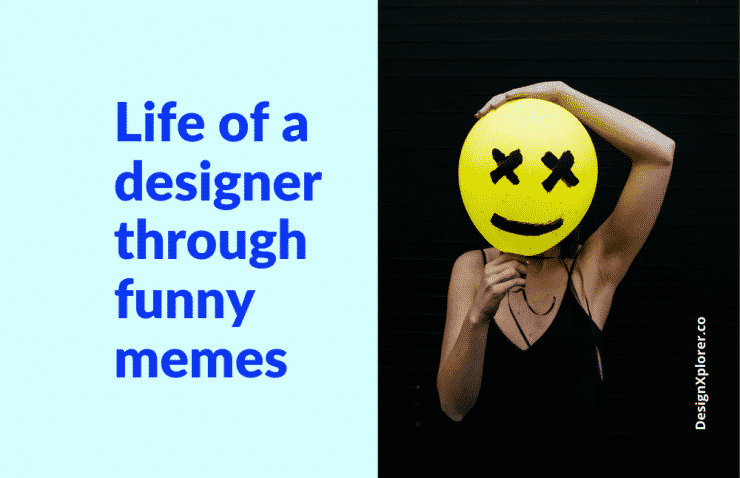 Life of a designer through funny memes – DesignXplorer